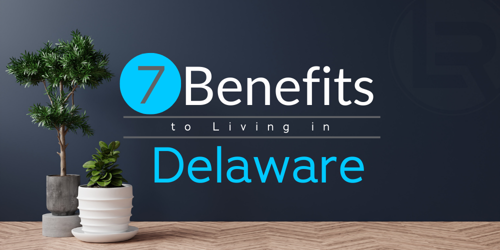 7 Benefits to Living in Delaware - Zachary Foust - Loft Team