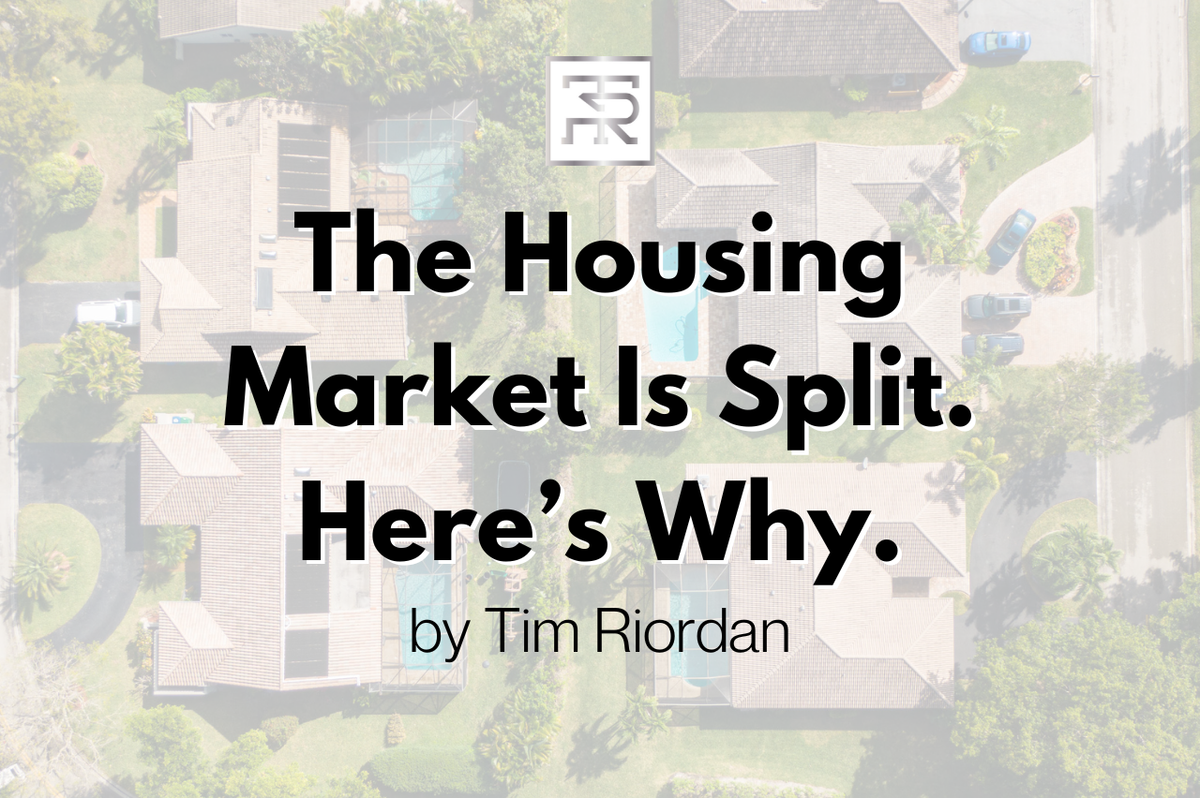 The Housing Market Is Split. Here’s Why. - Tim Riordan - The Tim Ri...