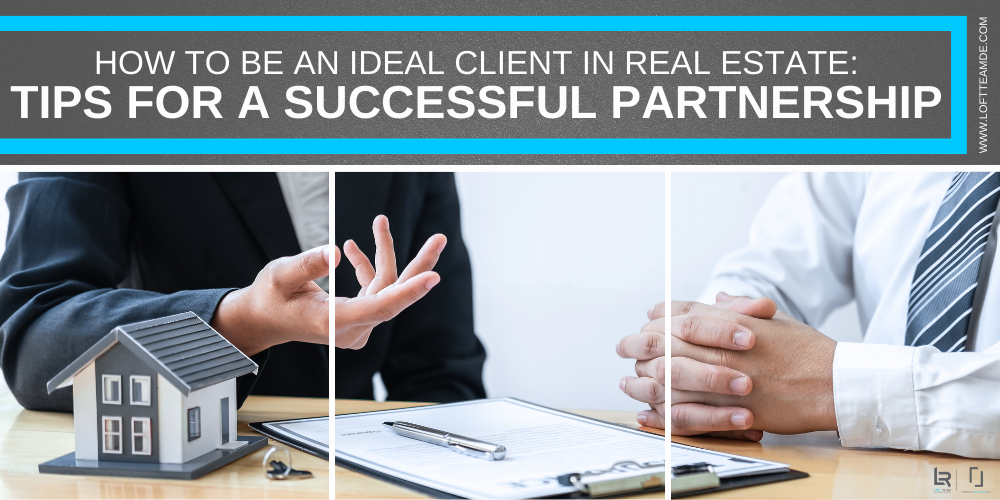 How to Be an Ideal Client in Real Estate: Tips for a Successful Par...