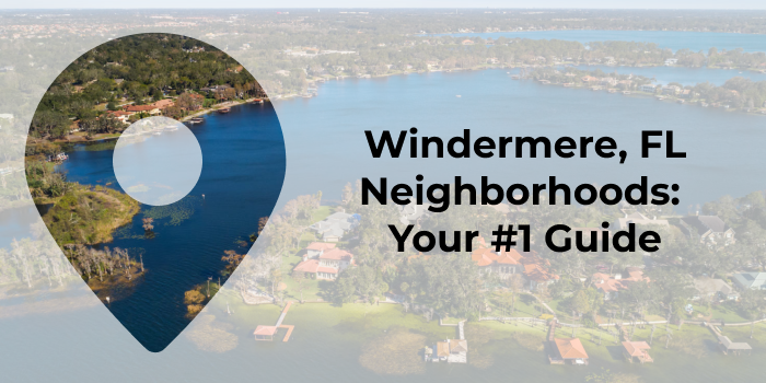 Windermere, FL Neighborhoods: Your #1 Guide