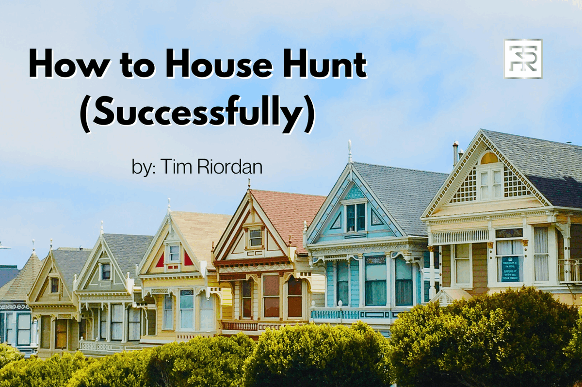 How to House Hunt (Successfully) - Tim Riordan - The Tim Riordan Te...