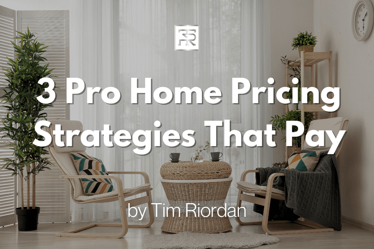3 Pro Home Pricing Strategies That Pay - Tim Riordan - The Tim Rior...