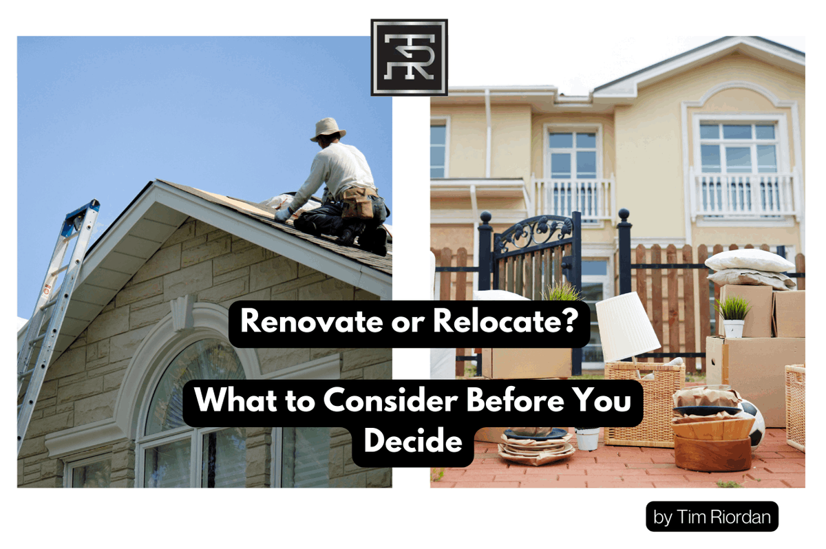 Renovate or Relocate? What to Consider Before You Decide - Tim Rior...